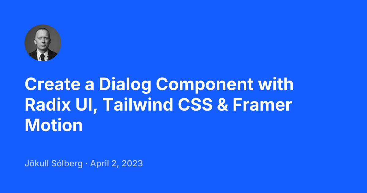 Create a Dialog Component with Radix UI, Tailwind CSS & Framer Motion - Jökull Sólberg